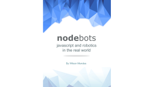 NODEBOTS - JAVASCRIPT AND ROBOTICS IN THE REAL WORLD