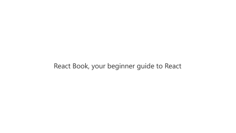 REACT BOOK, YOUR BEGINNER GUIDE TO REACT